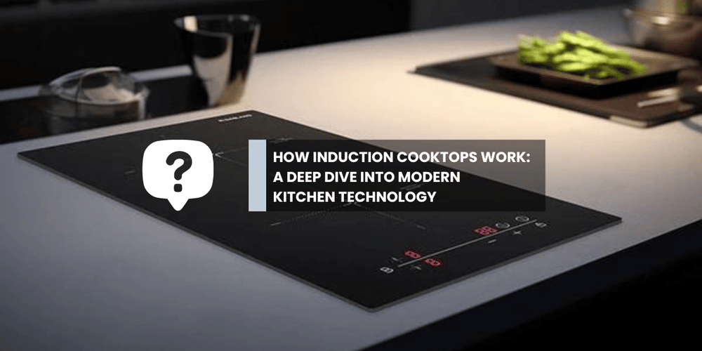 How Induction Cooktops Work: A Deep Dive into Modern Kitchen Technolog